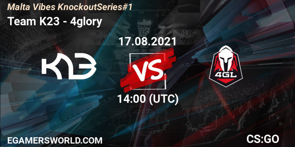 Team K23 - 4glory: 17.08.2021 at 14:00. Counter-Strike (CS2) Malta Vibes Knockout Series #1 ...